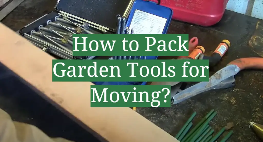 How to Pack Garden Tools for Moving? - GardenProfy