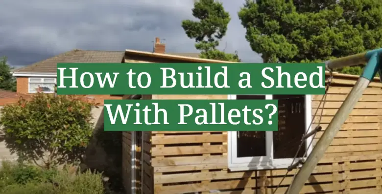 How to Build a Shed With Pallets? - GardenProfy